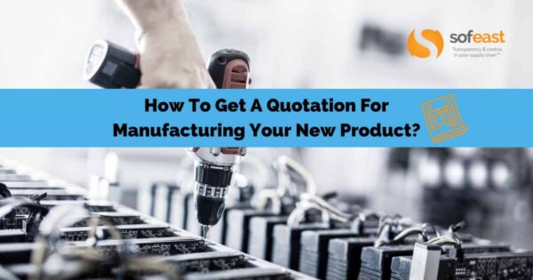 How To Get A Quotation For Manufacturing Your New Product? - Sofeast