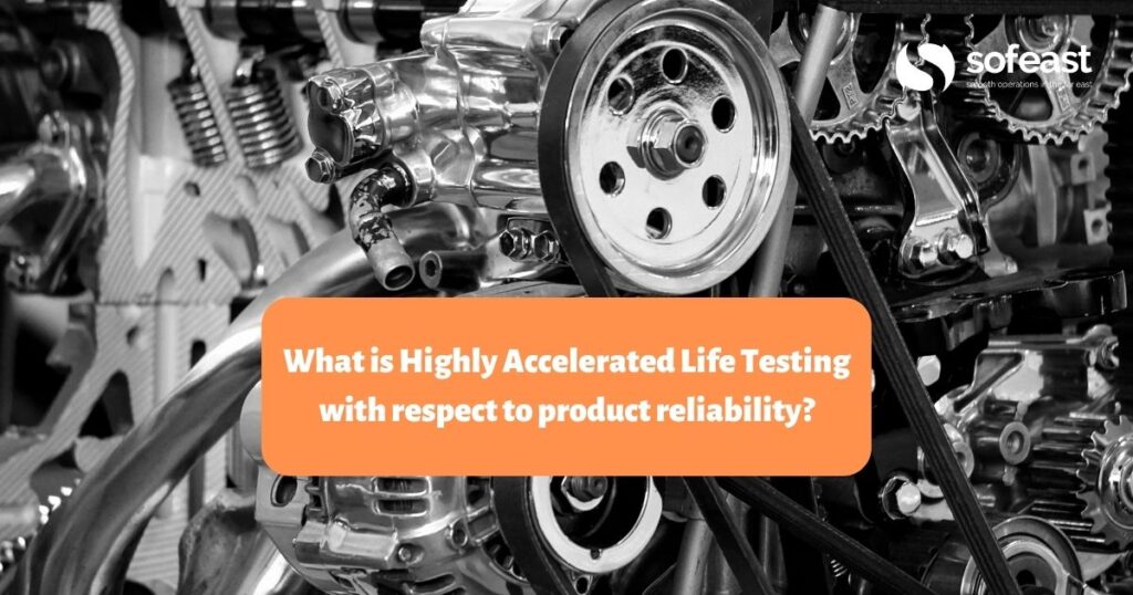 What is Highly Accelerated Life Testing? - Sofeast